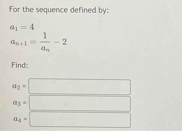 Solved For the sequence defined by: a1=4an+1=an1−2 Find: | Chegg.com