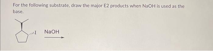Solved For the following substrate, draw the major E2 | Chegg.com