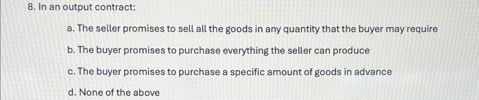 Solved In an output contract:a. ﻿The seller promises to sell | Chegg.com