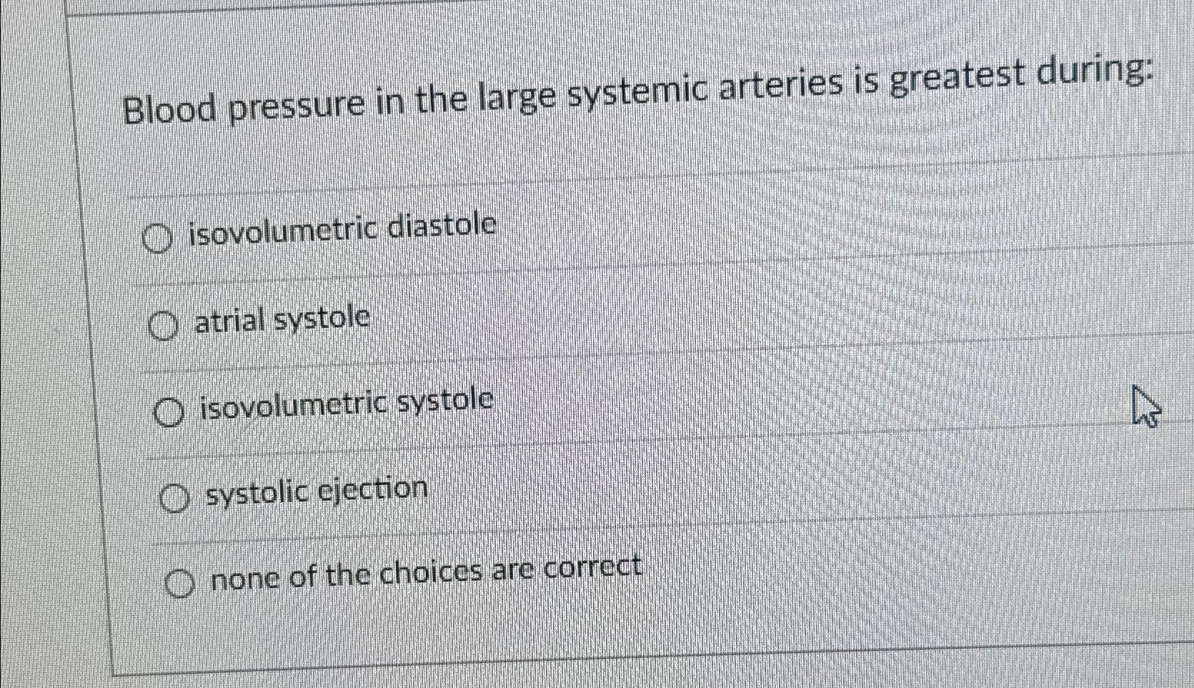 Solved Blood pressure in the large systemic arteries is | Chegg.com