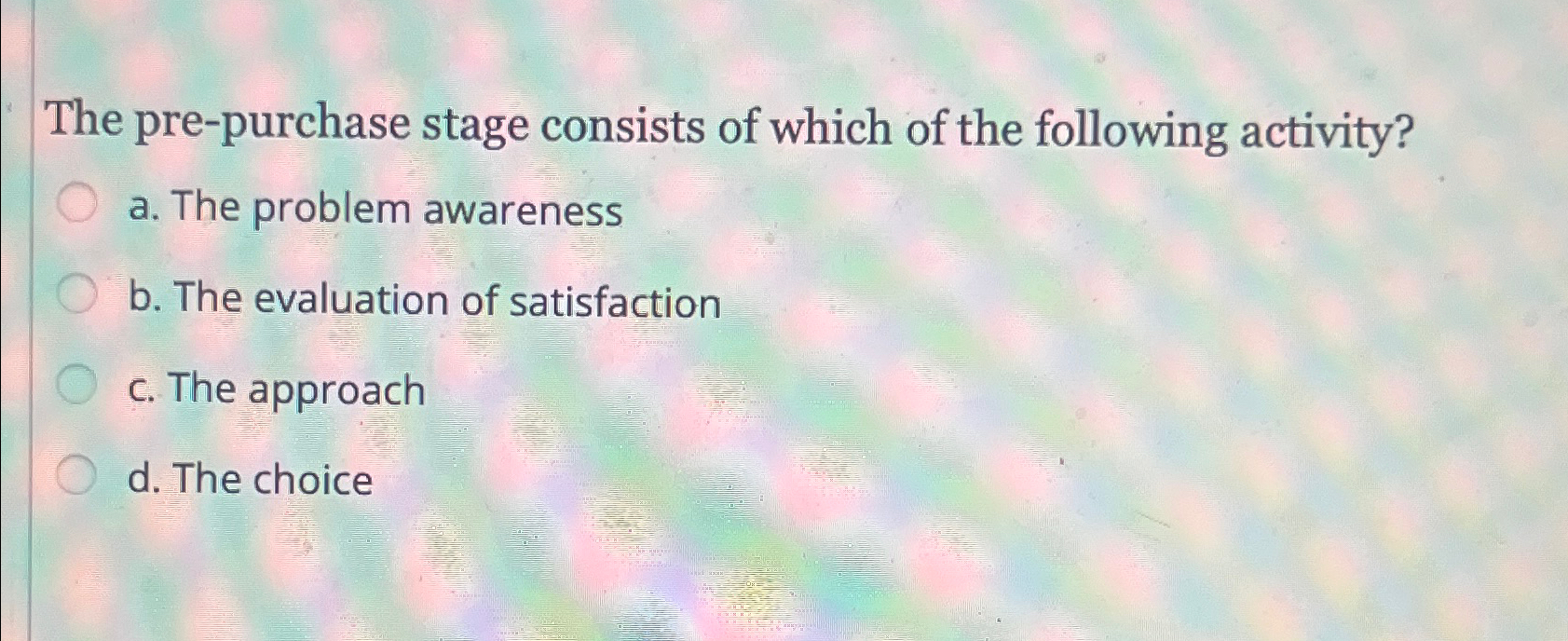 Solved The pre-purchase stage consists of which of the | Chegg.com
