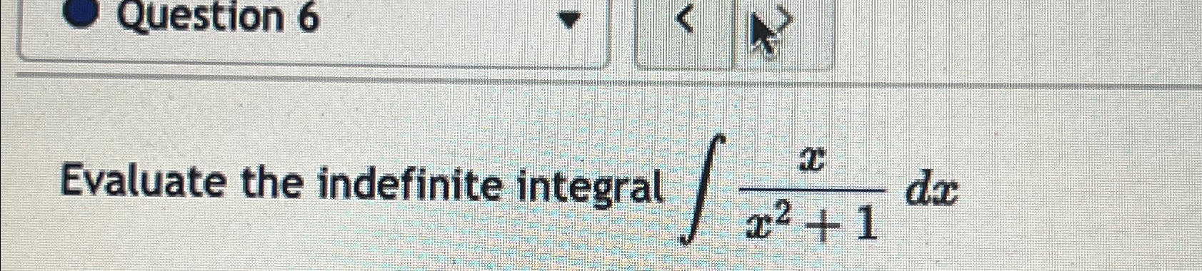 Solved Question 6Evaluate the indefinite integral ∫﻿﻿xx2+1dx | Chegg.com