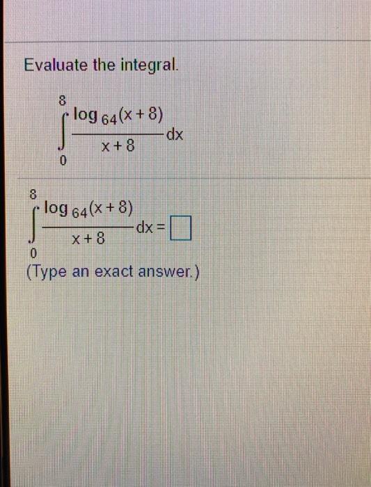 Solved Evaluate the integral. 8 log 64(x+8) dx X + 8 0 8 · | Chegg.com