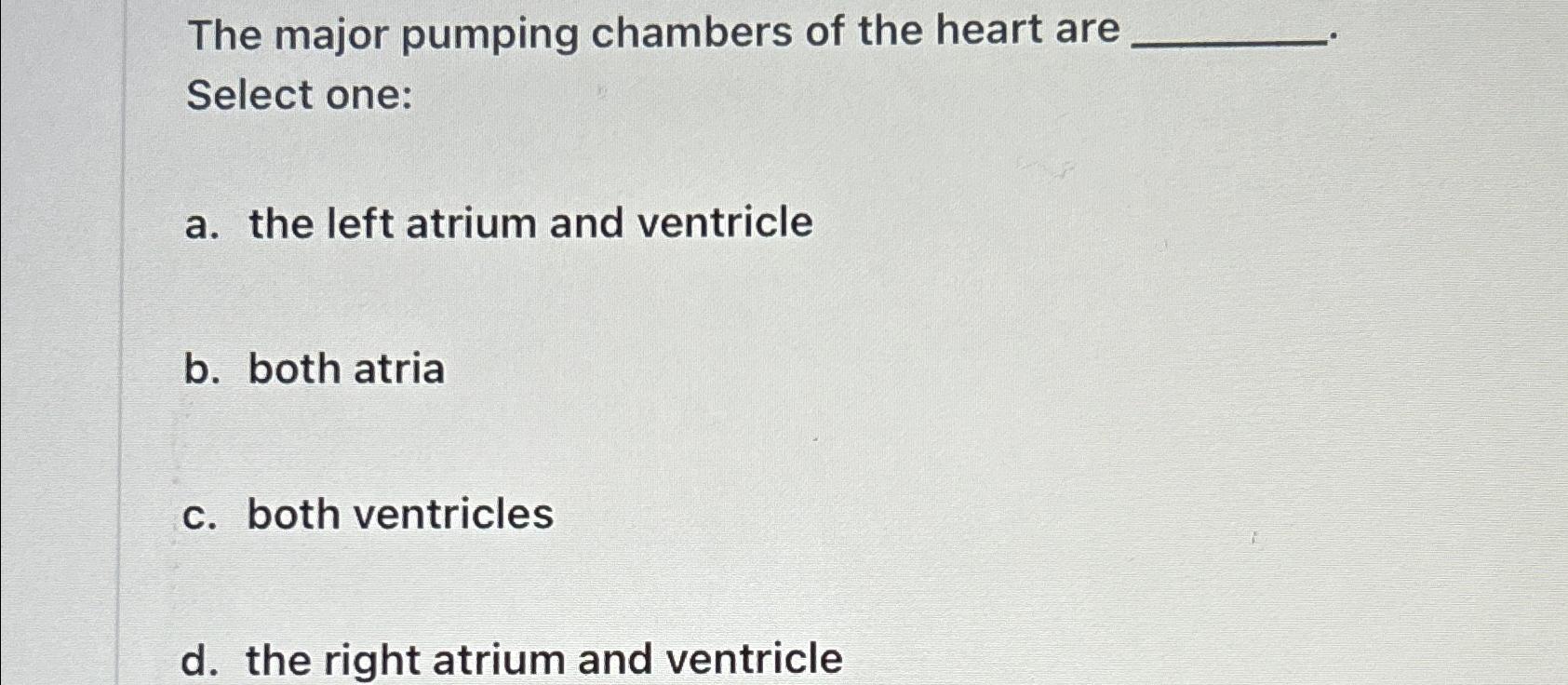 Solved The major pumping chambers of the heart areSelect | Chegg.com