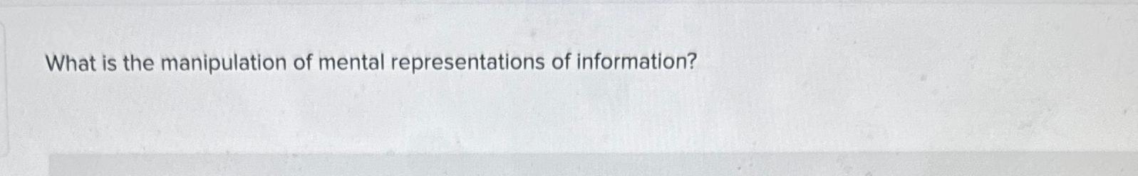 Solved What is the manipulation of mental representations of | Chegg.com