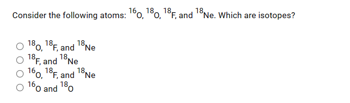 Solved Consider the following atoms: ?16O,?18O,?18F, ﻿and | Chegg.com