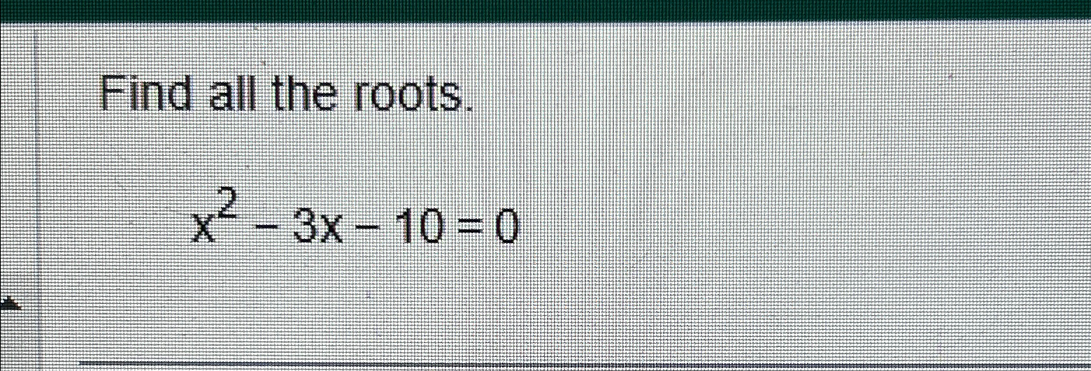 Solved Find all the roots.x2-3x-10=0 | Chegg.com