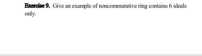 Solved Exercise 9. Give an example of noncommutative ring | Chegg.com