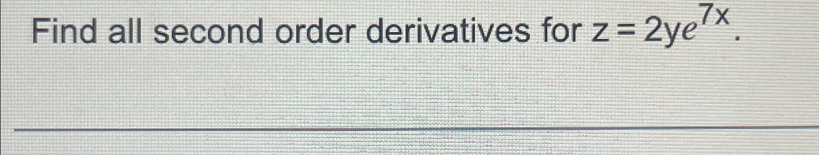 Solved Find all second order derivatives for z=2ye7x. | Chegg.com