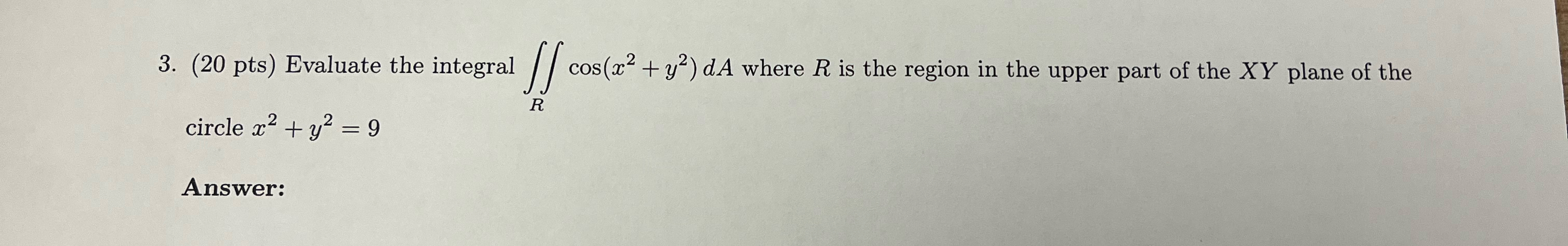 Solved (20 ﻿pts) ﻿Evaluate the integral ∬Rcos(x2+y2)dA | Chegg.com
