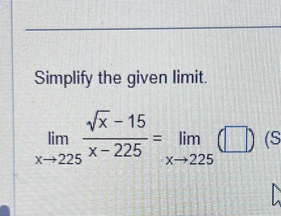 Solved Simplify the given limit.limx→225x2-15x-225=limx→225 | Chegg.com