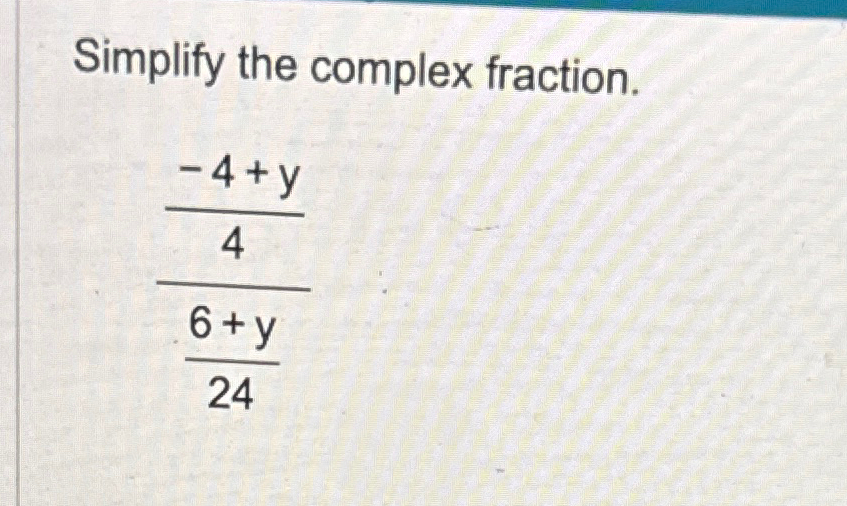 Solved Simplify the complex fraction.-4+y46+y24 | Chegg.com