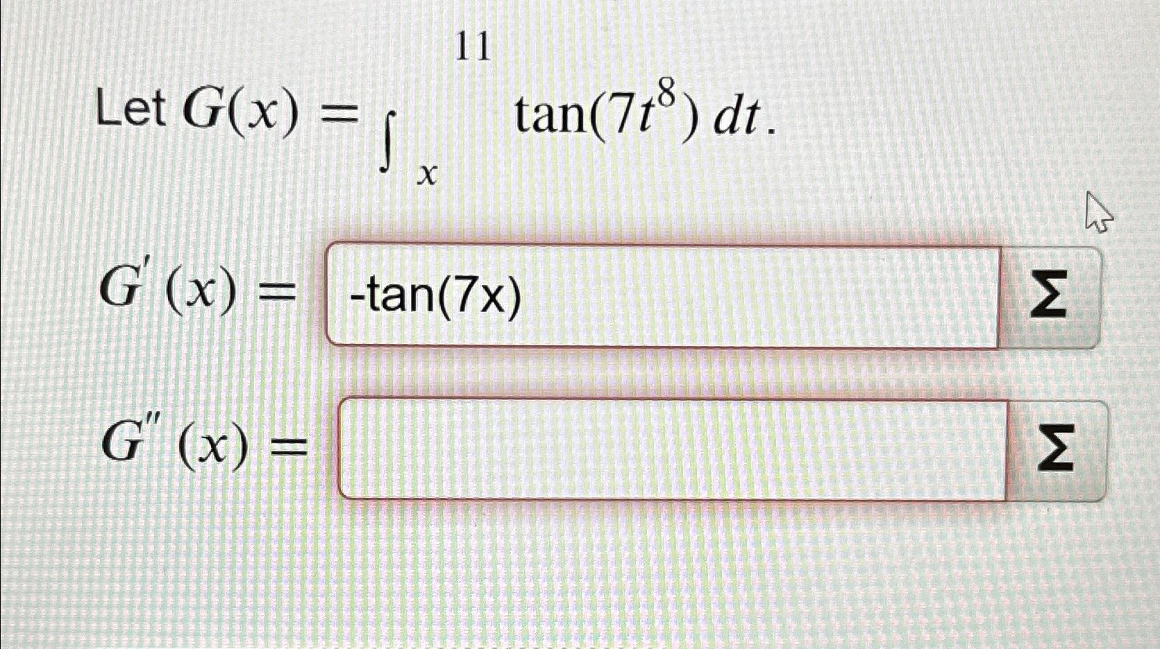 Solved Let G(x)=∫x11tan(7t8)dtG'(x)=G''(x)= | Chegg.com