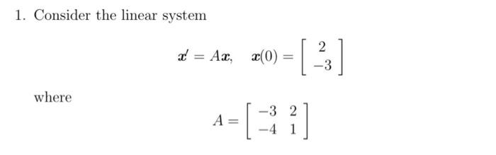 Solved 1. Consider the linear system x′=Ax,x(0)=[2−3] where | Chegg.com