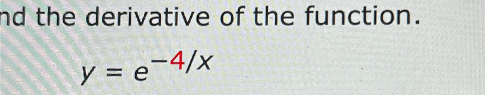 Solved the derivative of the function.y=e-4x | Chegg.com