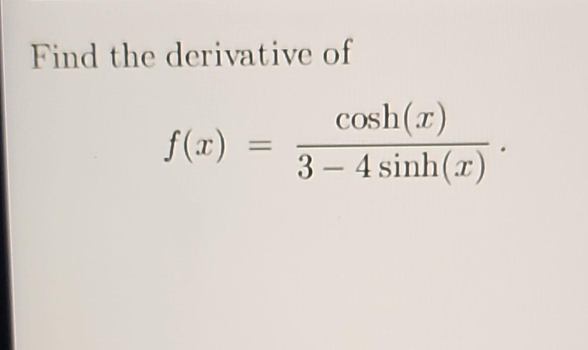 Solved Find the derivative of f(x)=3−4sinh(x)cosh(x) | Chegg.com