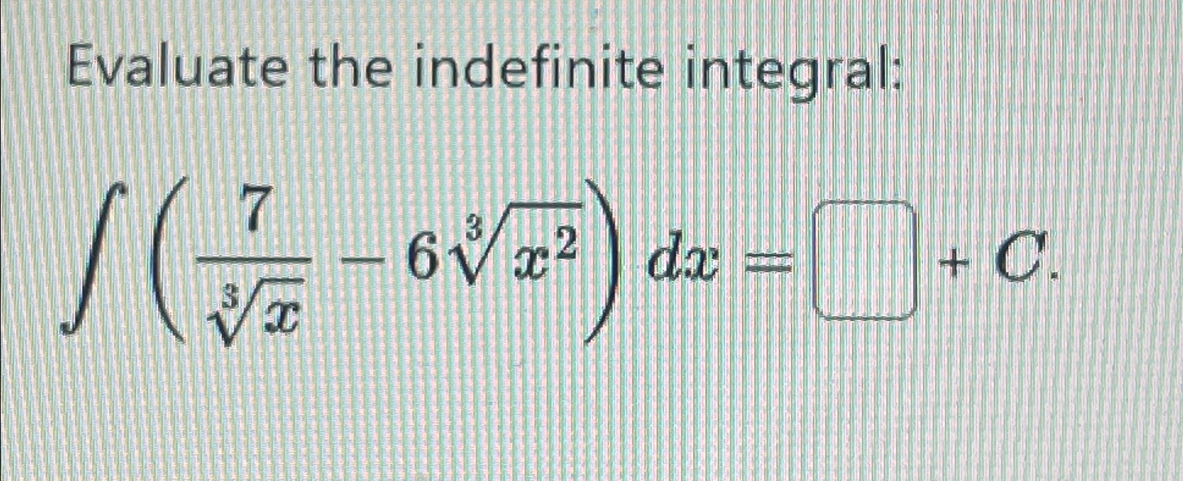 Solved Evaluate the indefinite integral:∫﻿﻿(7x3-6x23)dx=+C | Chegg.com
