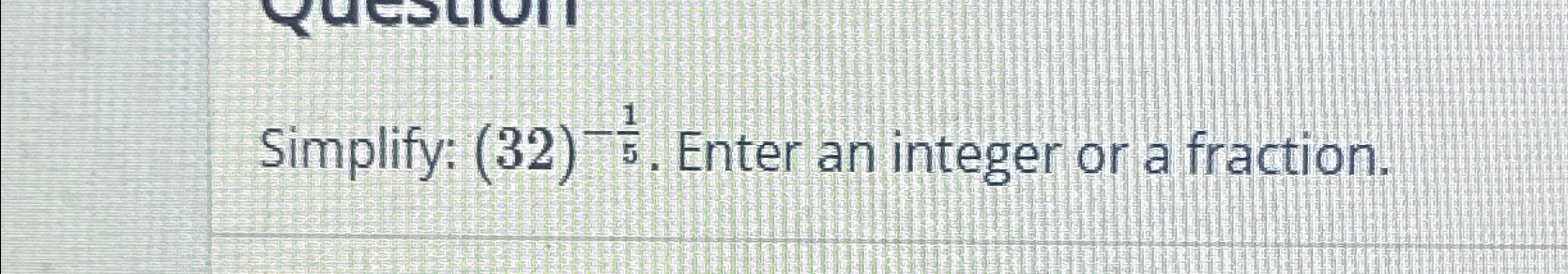 Solved Simplify: (32)-15. ﻿Enter an integer or a fraction. | Chegg.com