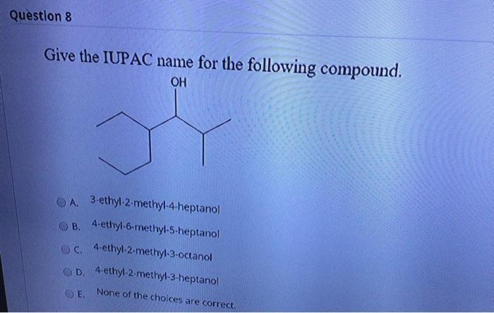 Solved Question 8 Give the IUPAC name for the following | Chegg.com