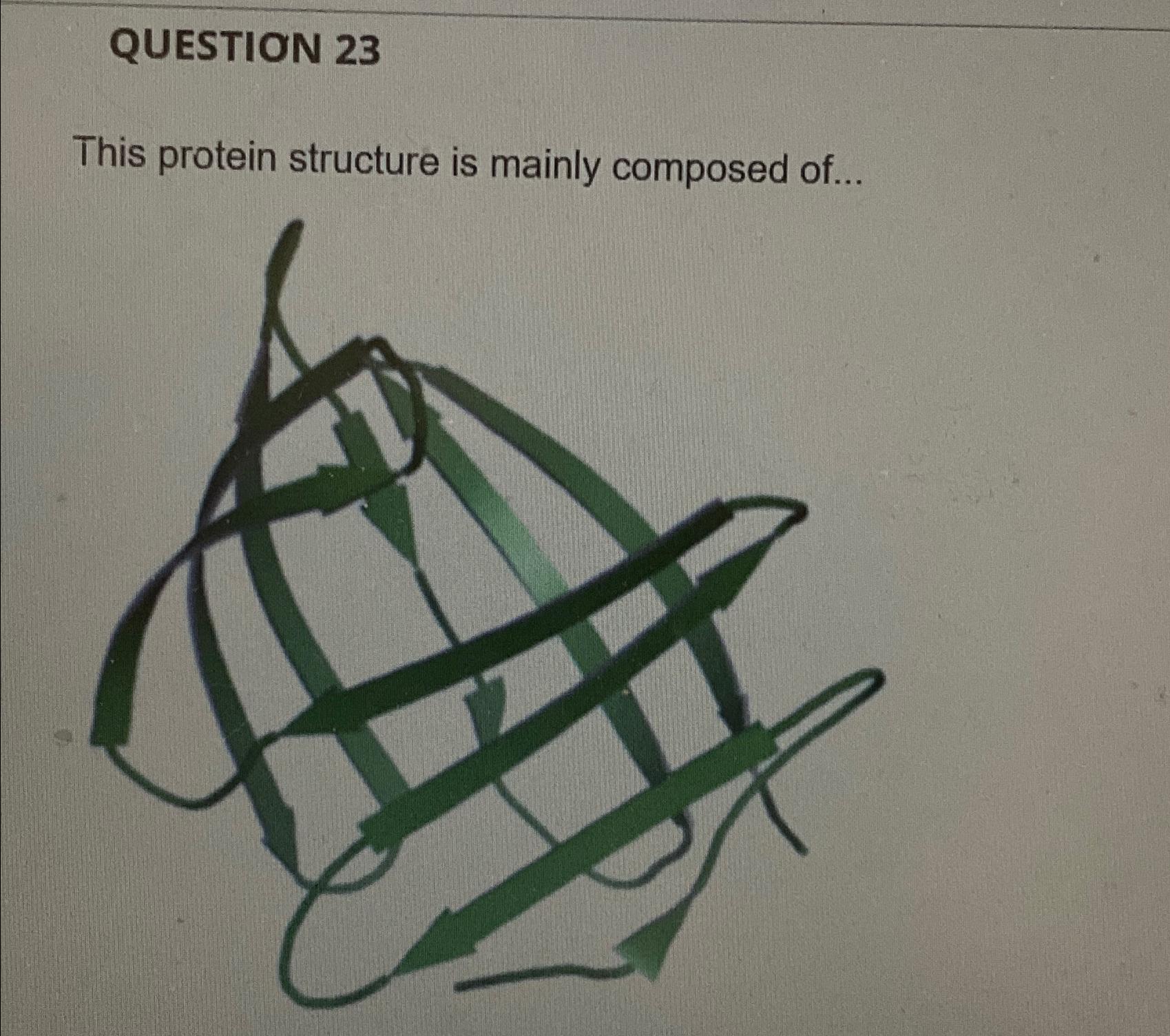 Solved QUESTION 23This protein structure is mainly composed | Chegg.com