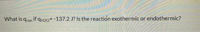Solved What is qrxn if qw20= -137.2 J? Is the reaction | Chegg.com