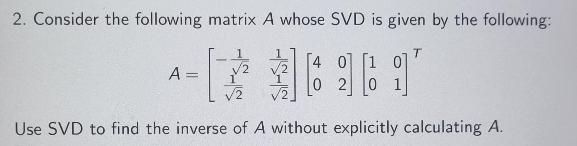 Solved 2. Consider the following matrix A whose SVD is given | Chegg.com