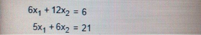 Solved 6xq + 12x2 = 6 5x4 + 6x2 = 21 1.1.2 Solve the | Chegg.com