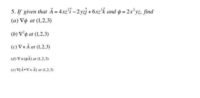 Solved 5. If given that Ā= 4xz?î – 2 yzj +6xz?k and 9 = | Chegg.com