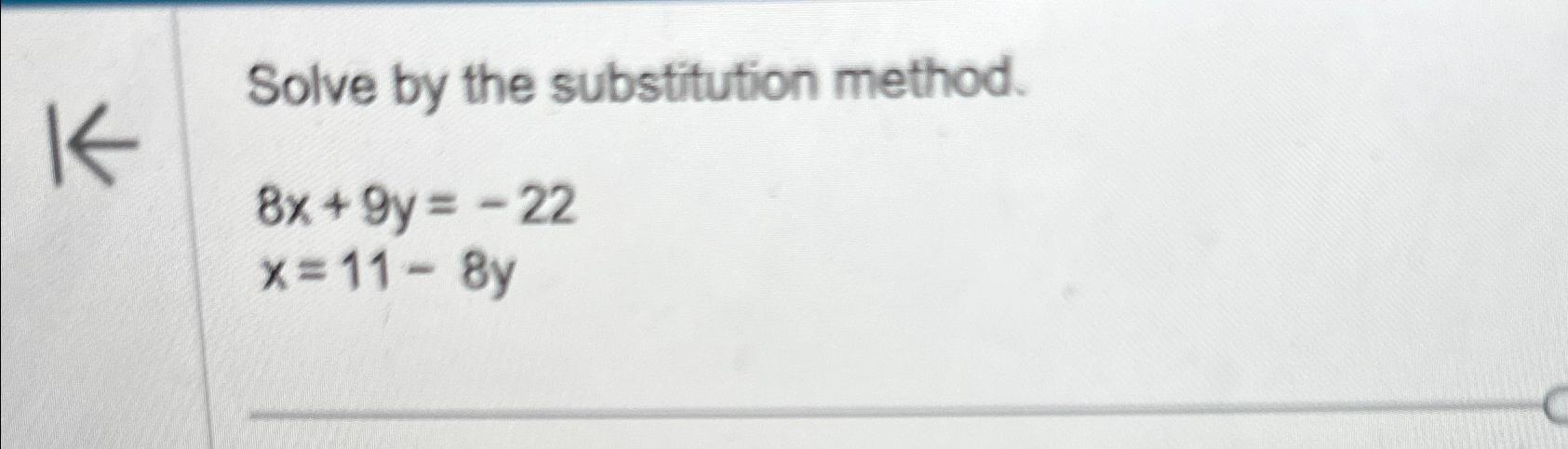 Solved Solve by the substitution method.8x+9y=-22x=11-8y | Chegg.com