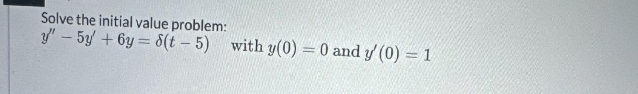 Solved Solve the initial value problem:y''-5y'+6y=δ(t-5), | Chegg.com