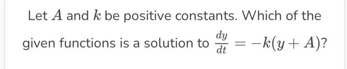 Solved Let A and k be positive constants. Which of the given | Chegg.com