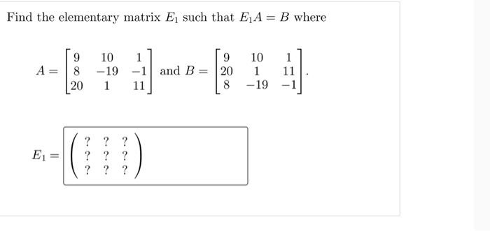 Solved Find the elementary matrix E1 such that E1A=B where | Chegg.com