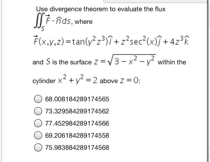 Solved Use divergence theorem to evaluate the flux ∬SF⋅nds, | Chegg.com