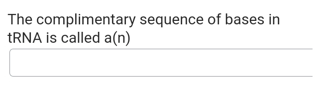 Solved The complimentary sequence of bases in tRNA is called | Chegg.com