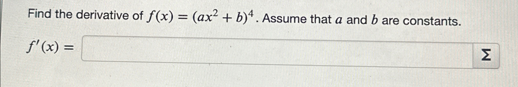 Solved Find the derivative of f(x)=(ax2+b)4. ﻿Assume that a | Chegg.com