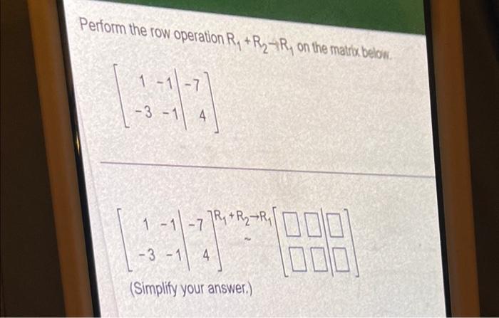 Solved Perform the row operation R₁+R₂ R, on the matrix | Chegg.com