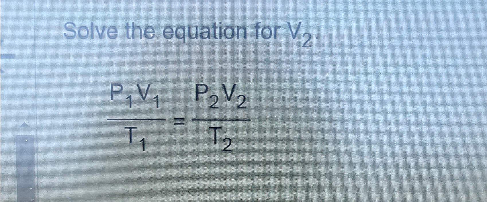 Solved Solve the equation for V2.P1V1T1=P2V2T2 | Chegg.com