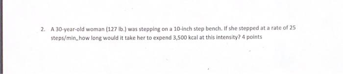 Solved 2. A 30-year-old woman (127lb) was stepping on a | Chegg.com