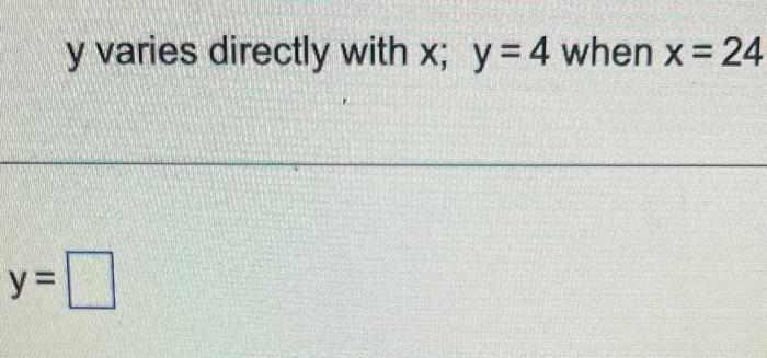 Solved y varies directly with x;y=4 when x=24 y= | Chegg.com