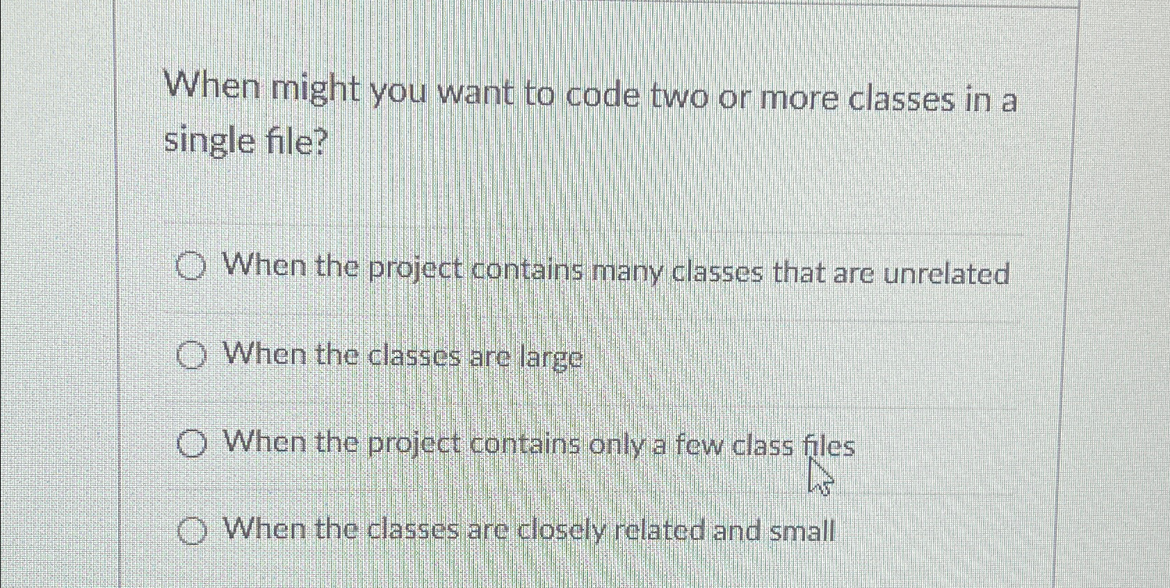 Solved When might you want to code two or more classes in a | Chegg.com