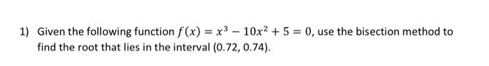 Solved 1) Given the following function f(x)=x3−10x2+5=0, use | Chegg.com