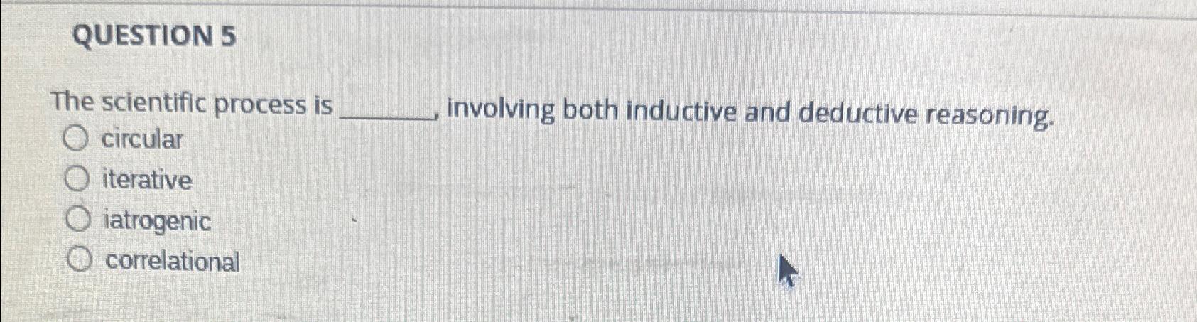 Solved QUESTION 5The scientific process is involving both | Chegg.com