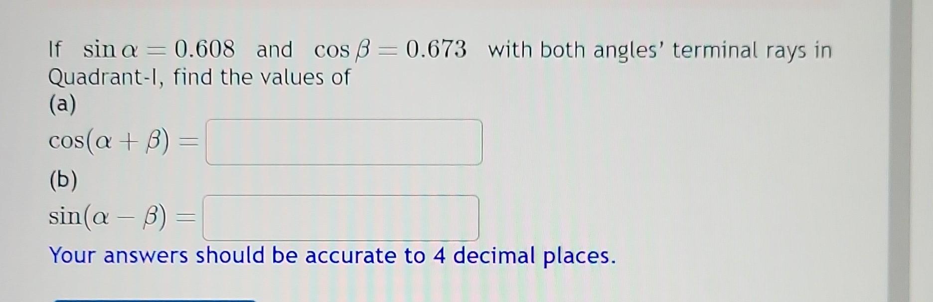 Solved If sinα=0.608 and cosβ=0.673 with both angles' | Chegg.com