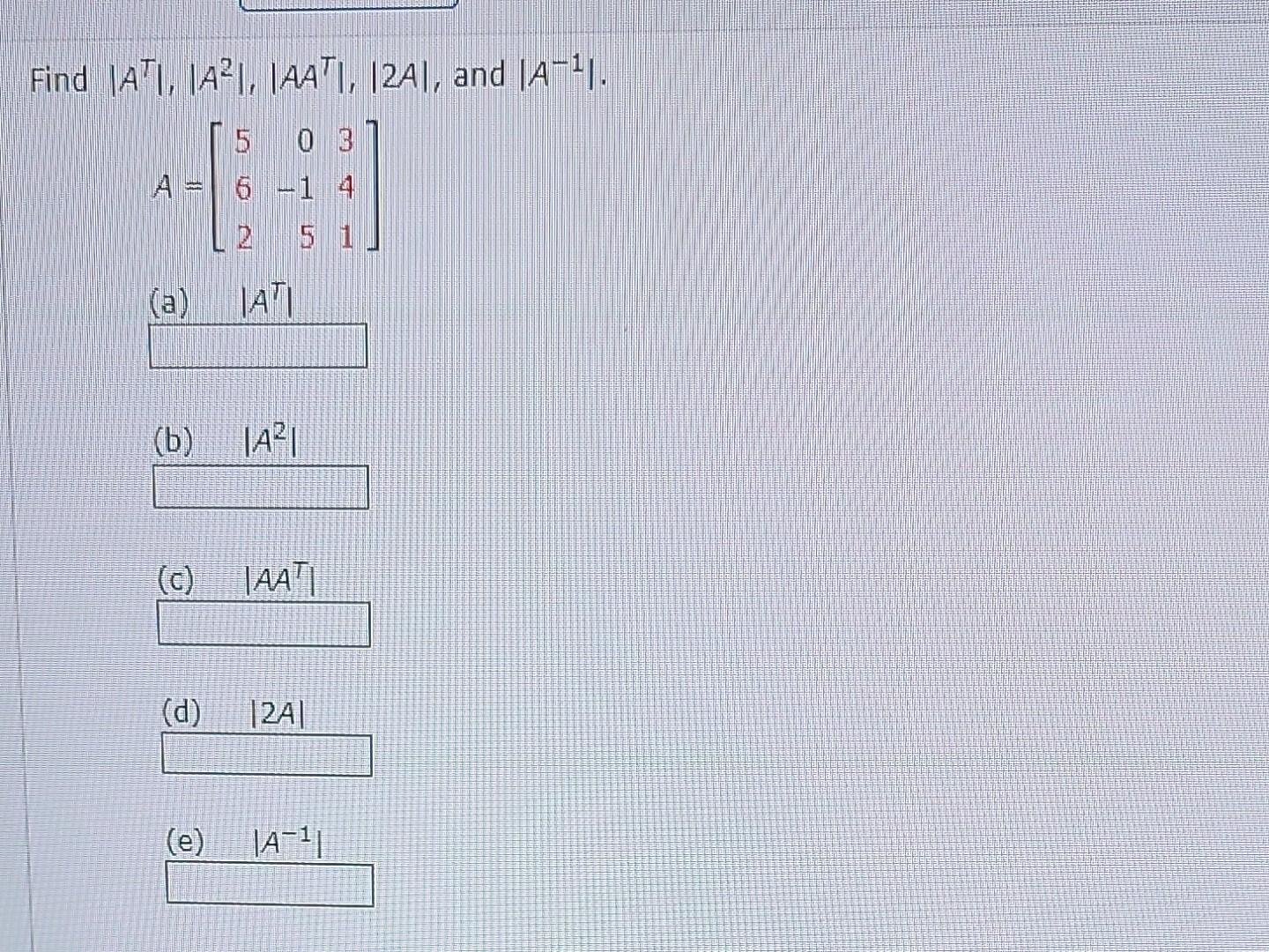 Solved Find ∣∣A⊤∣∣,∣∣A2∣∣,∣∣AA⊤∣∣,∣2A∣, and ∣∣A−1∣∣ | Chegg.com
