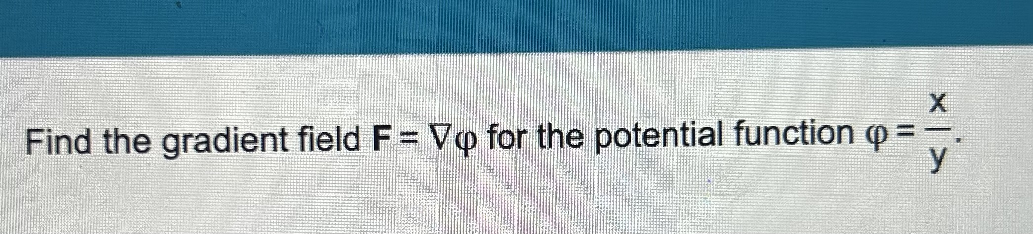 Solved Find the gradient field F=gradφ ﻿for the potential | Chegg.com