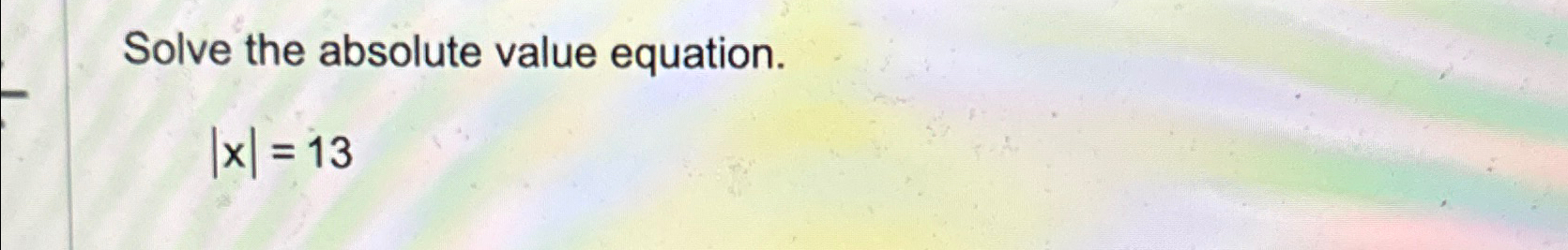 Solved Solve the absolute value equation.|x|=13 | Chegg.com