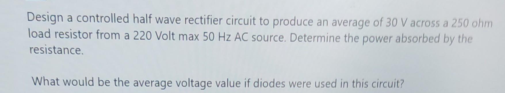 Solved Design a controlled half wave rectifier circuit to | Chegg.com