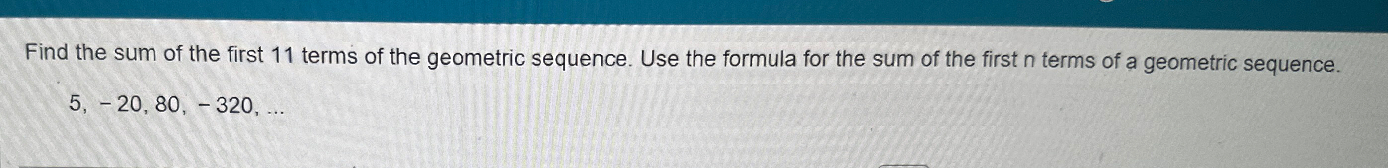 Solved Find the sum of the first 11 ﻿terms of the geometric | Chegg.com