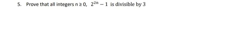 Solved 5. Prove that all integers n≥0,22n−1 is divisible by | Chegg.com