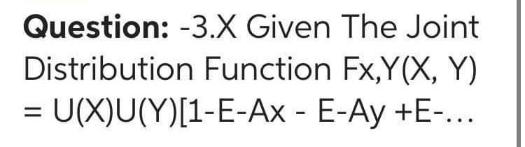 Solved Question: -3.X Given The Joint Distribution Function | Chegg.com